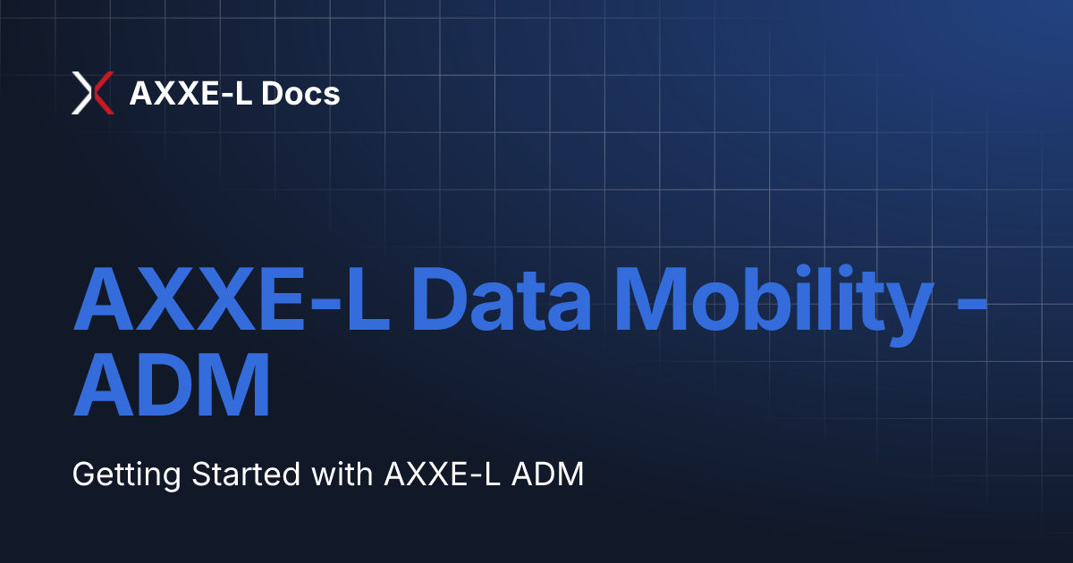AXXE-L Data Mobility - ADM | AXXE-L Docs